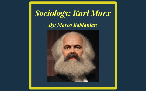 Sociology: Karl Marx by marco bablanian on Prezi