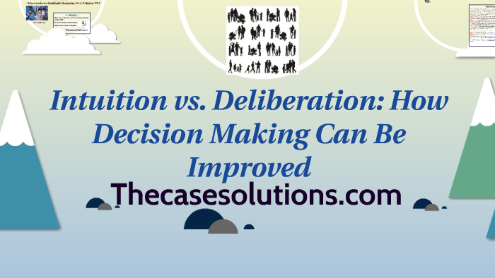 Intuition vs. Deliberation: How Decision Making Can Be Improved by TheCaseSolutions .com on Prezi