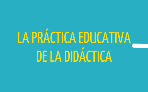 Práctica Educativa de la Didáctica by Marcelo Arancibia on Prezi