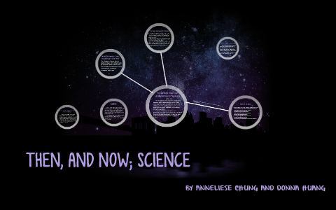 THEN AND NOW; SCIENCE by Anneliese Chung on Prezi