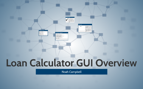Loan Calculator GUI Overview by Noah Campbell on Prezi