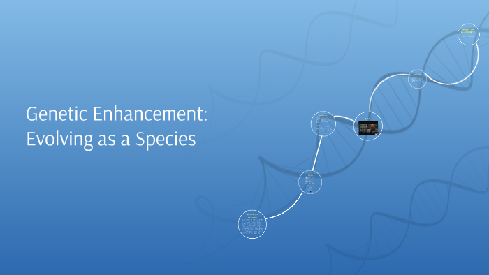 Genetic Enhancement: Evolving as a Species by Sean Phillips on Prezi