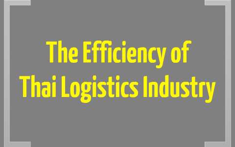 The Efficiency of Thai Logistics by Srirak Jumpatong on Prezi