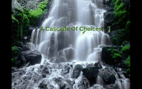 A Cascade Of Choices by Paige Langley on Prezi