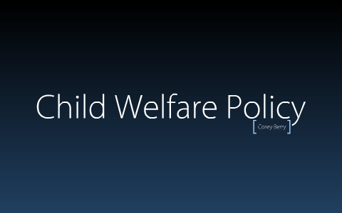Child Welfare Policy by Corey Berry on Prezi