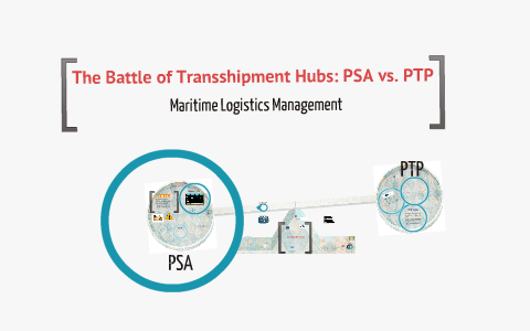 The Battle of Transshipment Hubs: PSA vs. PTP by Mukarram Khumusmi on Prezi