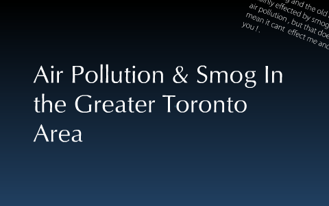 Air Pollution & Smog In the Greater Toronto Area by Dejah Kearney on Prezi