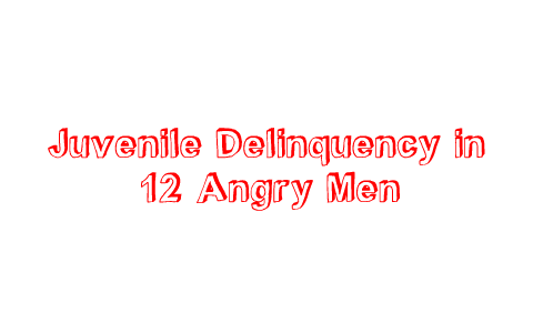 Juvenile Delinquency in 12 Angry Men by Cecilia Ramirez on Prezi