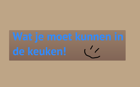 Wat je moet kunnen in de keuken! by lotte willems on Prezi