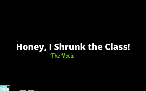 Honey, I Shrunk the Class! by Gabby Sienes on Prezi
