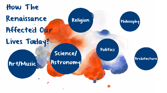 How The Renaissance Affected Our Lives Today by Tori Rose on Prezi