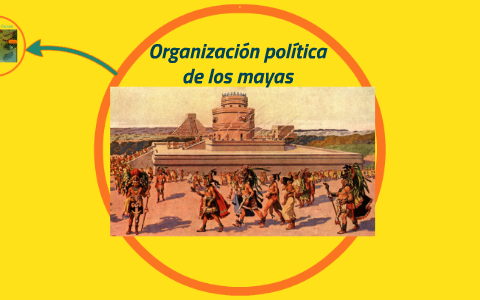 Organización política de los mayas by Patricia Alarcón Muñoz on Prezi