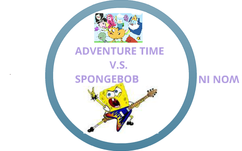 ADVENTURE TIME V.S. SPONGEBOB by Sapphire Robinson on Prezi
