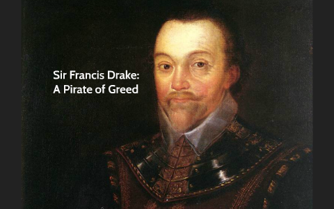 Sir Francis Drake was a greedy and unlawful pirate by Zane Vonderwell ...