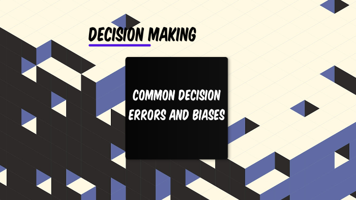 COMMON DECISION MAKING ERRORS and BIASES by Muhammad Aswad on Prezi