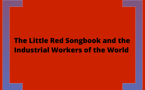 What was the “Little Red Songbook” and how did the Industrial Workers ...