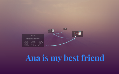Ana is my best friend by Tifanny Hopper on Prezi