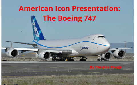 American Icon Presentation: The Boeing 747 by Douglas Maggs on Prezi