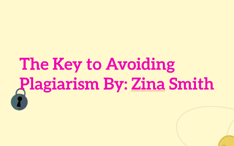 The Key to Avoiding Plagiarism By: Zina Smith by Zina Smith on Prezi