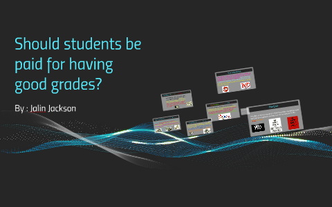 Should students be paid for having good grades? by jalin jackson on Prezi