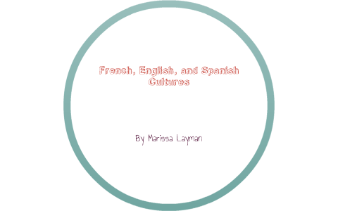 French, English, and Spanish cultures by marissa layman on Prezi