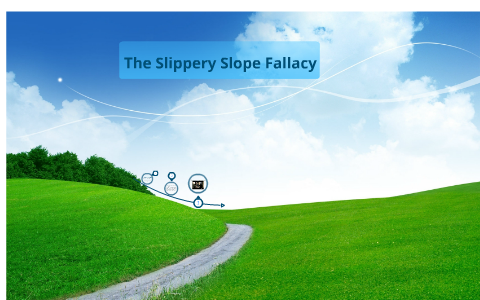 Slippery Slope Fallacy by James Brooks on Prezi