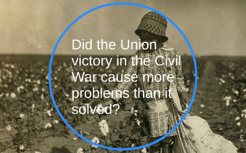 Union Victory in the Civil war affects by Julia Wright on Prezi