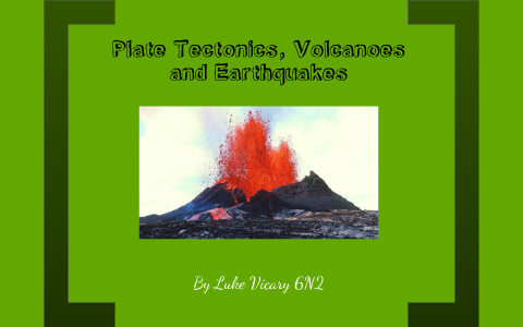 Plate Tectonics, Volcanoes and Earthquakes by Luke Vicary on Prezi