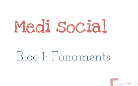 Medi social, Bloc 1: Fonaments by laia anglada buch on Prezi