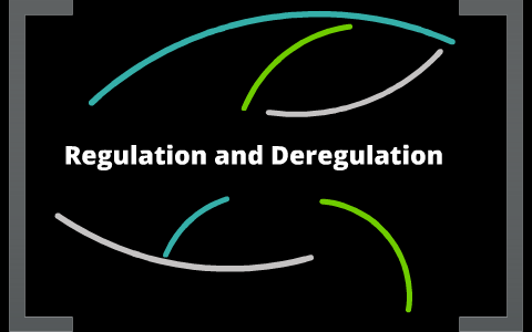 Basics of Regulation and Deregulation by Trevor Conrad on Prezi