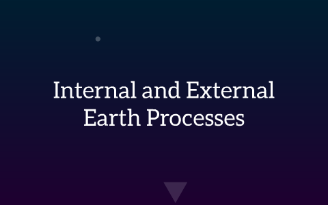 Internal and External Earth Processes by Nikki Gogo on Prezi