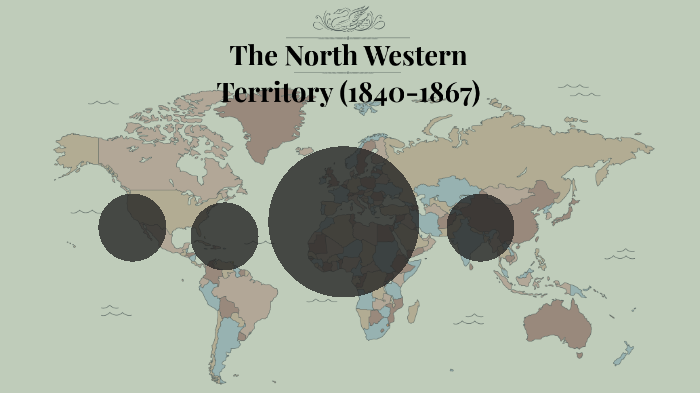 THE NORTH WESTERN TERRITORY by KD - 08BM - Cheyne MS (1494) on Prezi