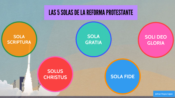LAS 5 SOLAS DE LA REFORMA PROTESTANTE by Johnar Hoyos on Prezi