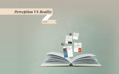 Perception VS Reality by Ben Self on Prezi