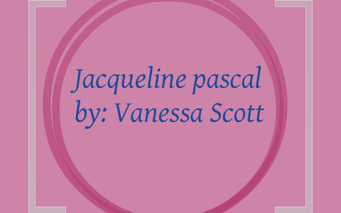 Jacqueline pascal... by vscott scott on Prezi