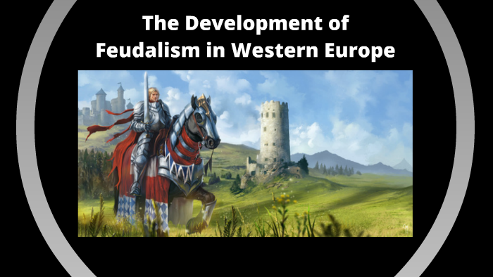 Development of Feudalism in Western Europe by Brian Roberts on Prezi