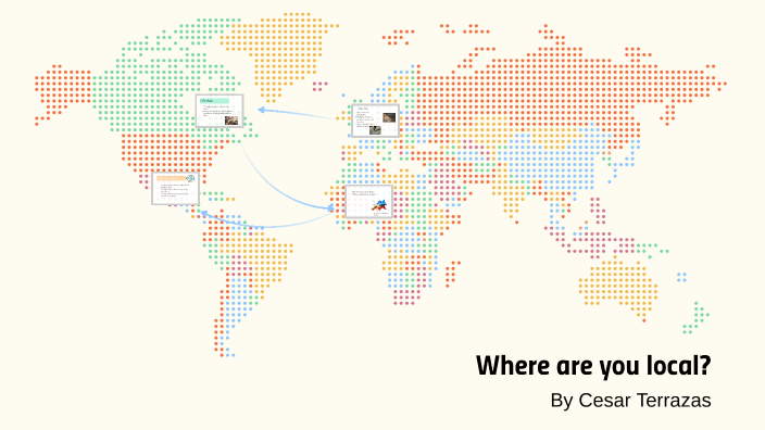 Where are you local? by Cesar Terrazas on Prezi