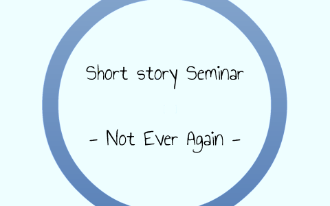 Short Story Seminar - Not Ever Again by Taylor Marsh on Prezi