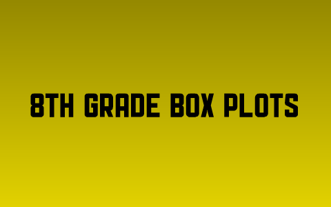 8TH GRADE BOX PLOTS by Indira Dammu on Prezi