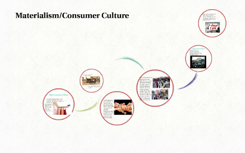 Materialism/Consumer Culture by Cynthia Cruz on Prezi
