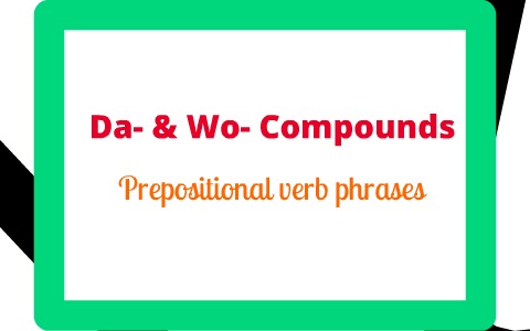 Da- Wo- Compounds; prepositional verb phrases by Randolph Westling on Prezi