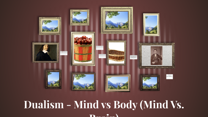 Dualism - Mind vs Body (Mind Vs. Brain) by Olivia F on Prezi