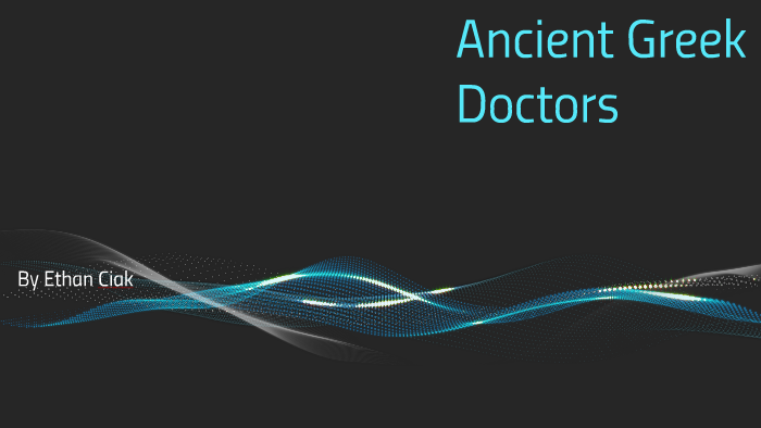 Ancient Greek Doctors by Ethan Ciak on Prezi