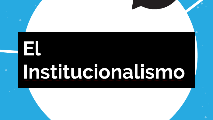 El Institucionalismo by Catia Valencia on Prezi