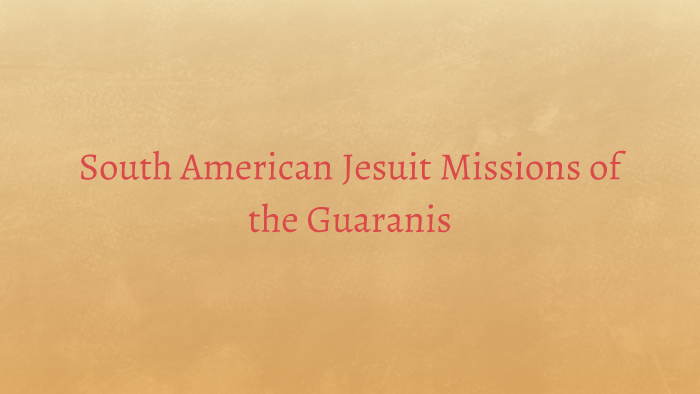 Jesuit Missions of the Guaranis by Peyton Wilker on Prezi