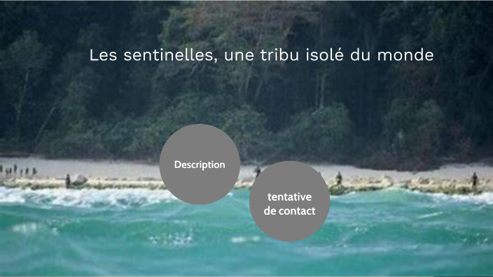 Les sentinelles, une tribu à l'écart du monde by Charlie Forcier on Prezi