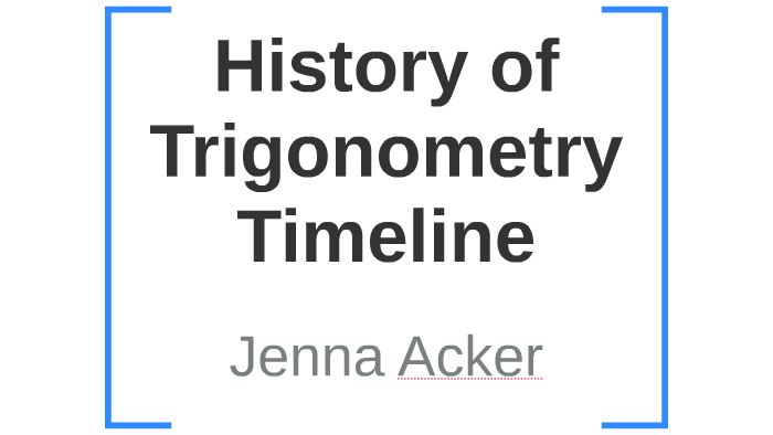 History of Trigonometry Timeline by Jenna Acker on Prezi