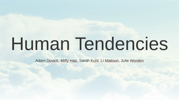 Human Tendencies by Sarah Kuhl on Prezi