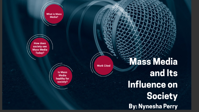 Mass Media and Its Influence on Society by nynesha perry on Prezi