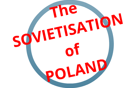 The Sovietisation of Poland by Melissa Speake on Prezi